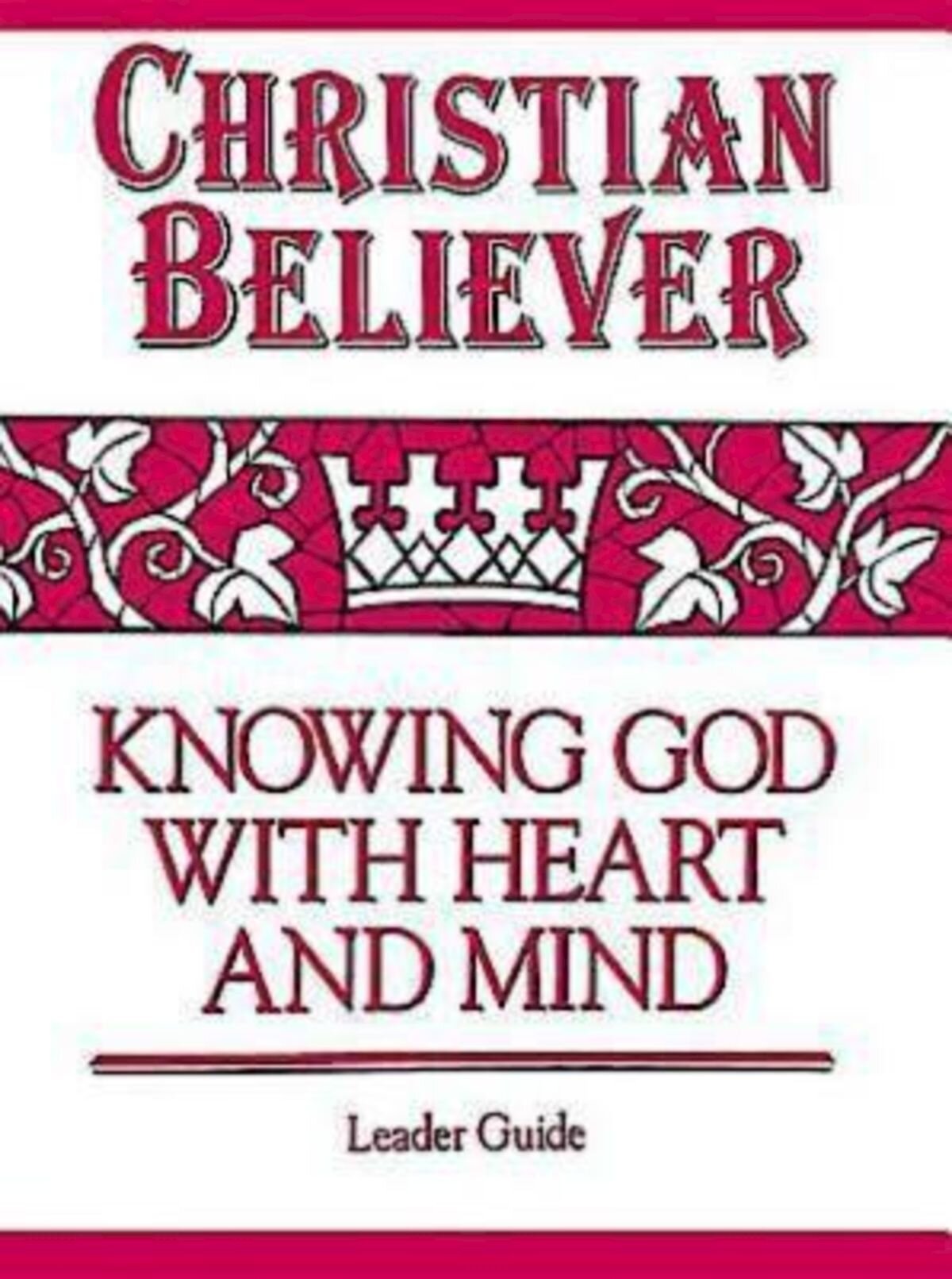 Christian Believer Leader Guide: Knowing God with Heart and Mind ...