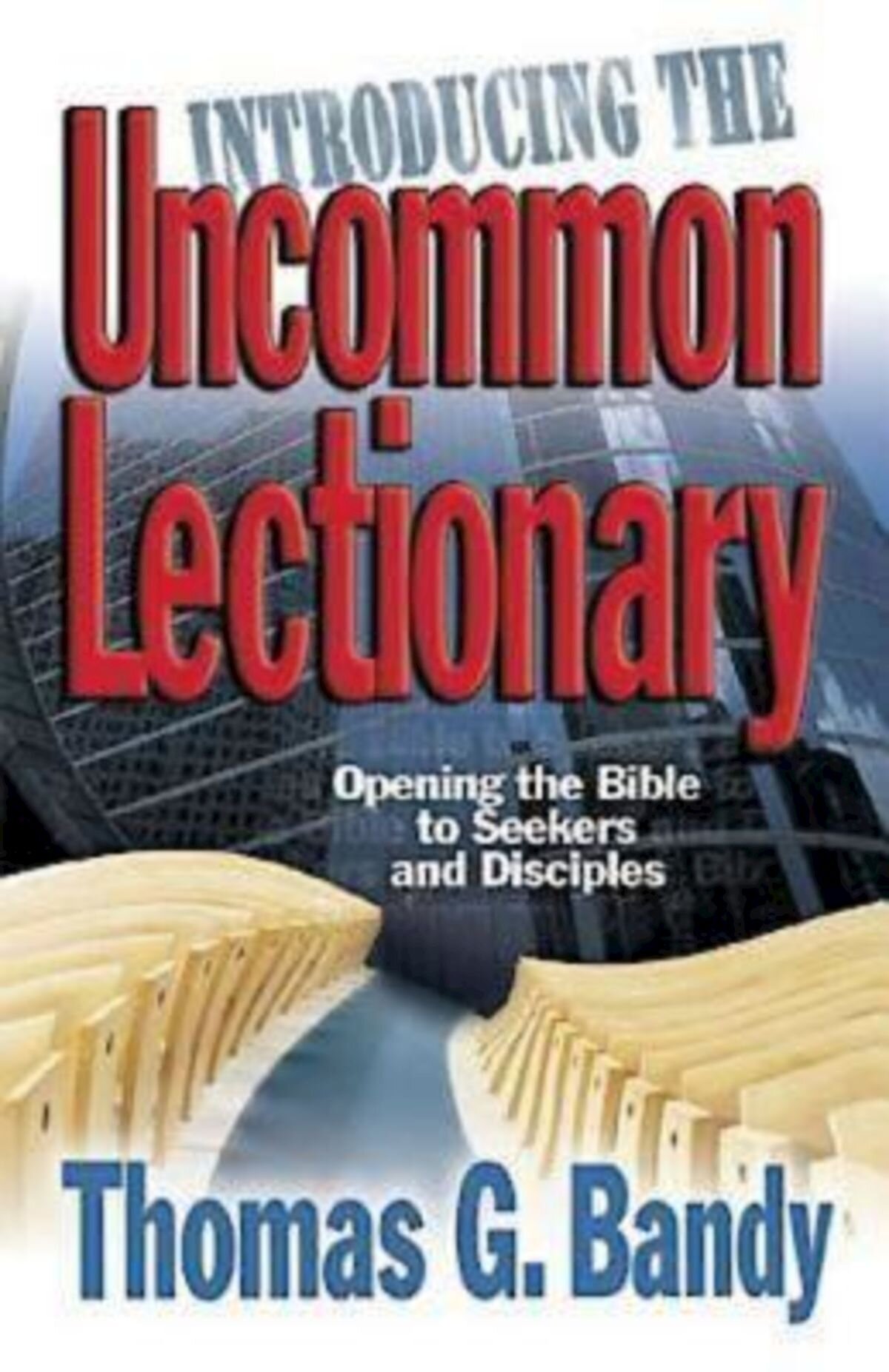 Introducing the Uncommon Lectionary: Opening the Bible to Seekers and ...