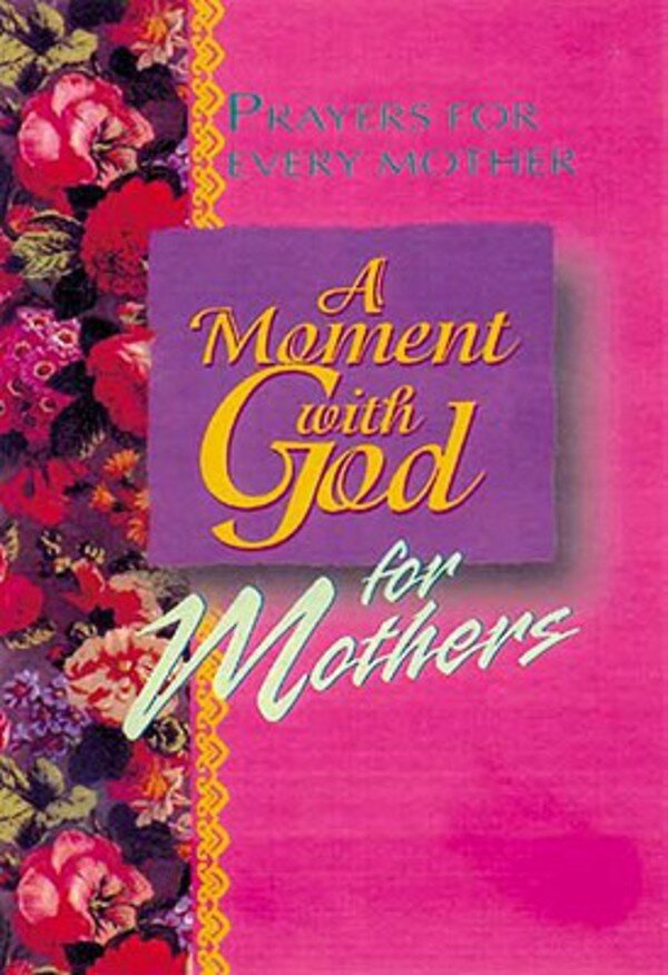 A Moment with God for Mothers: Short Heartfelt Prayers for Moms of All ...