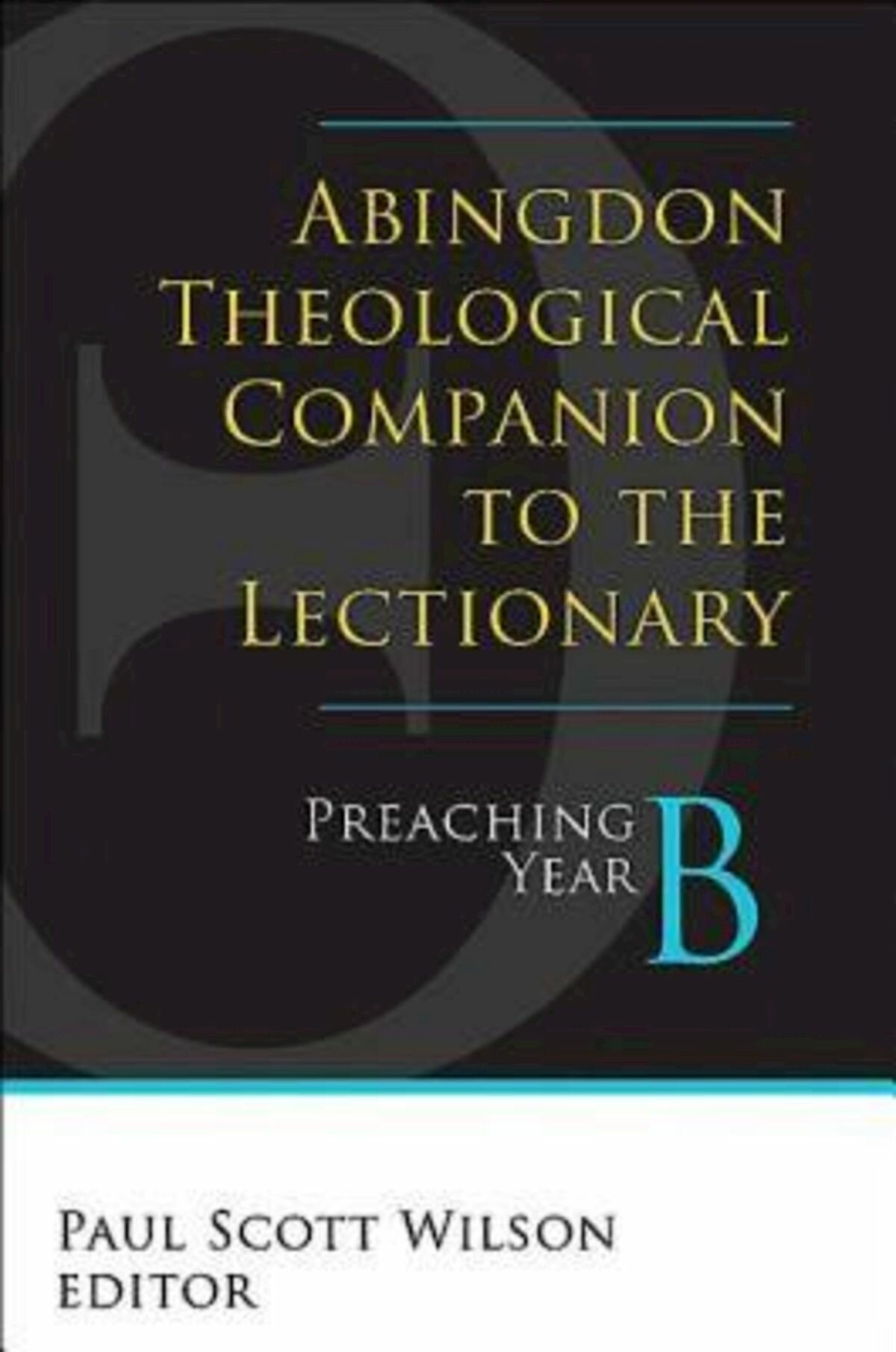 Abingdon Theological Companion to the Lectionary: Preaching Year B ...