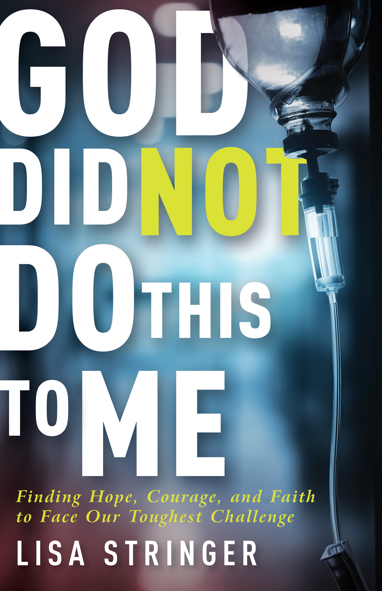 God Did Not Do This To Me: Finding Hope, Courage, and Faith to Face Our ...