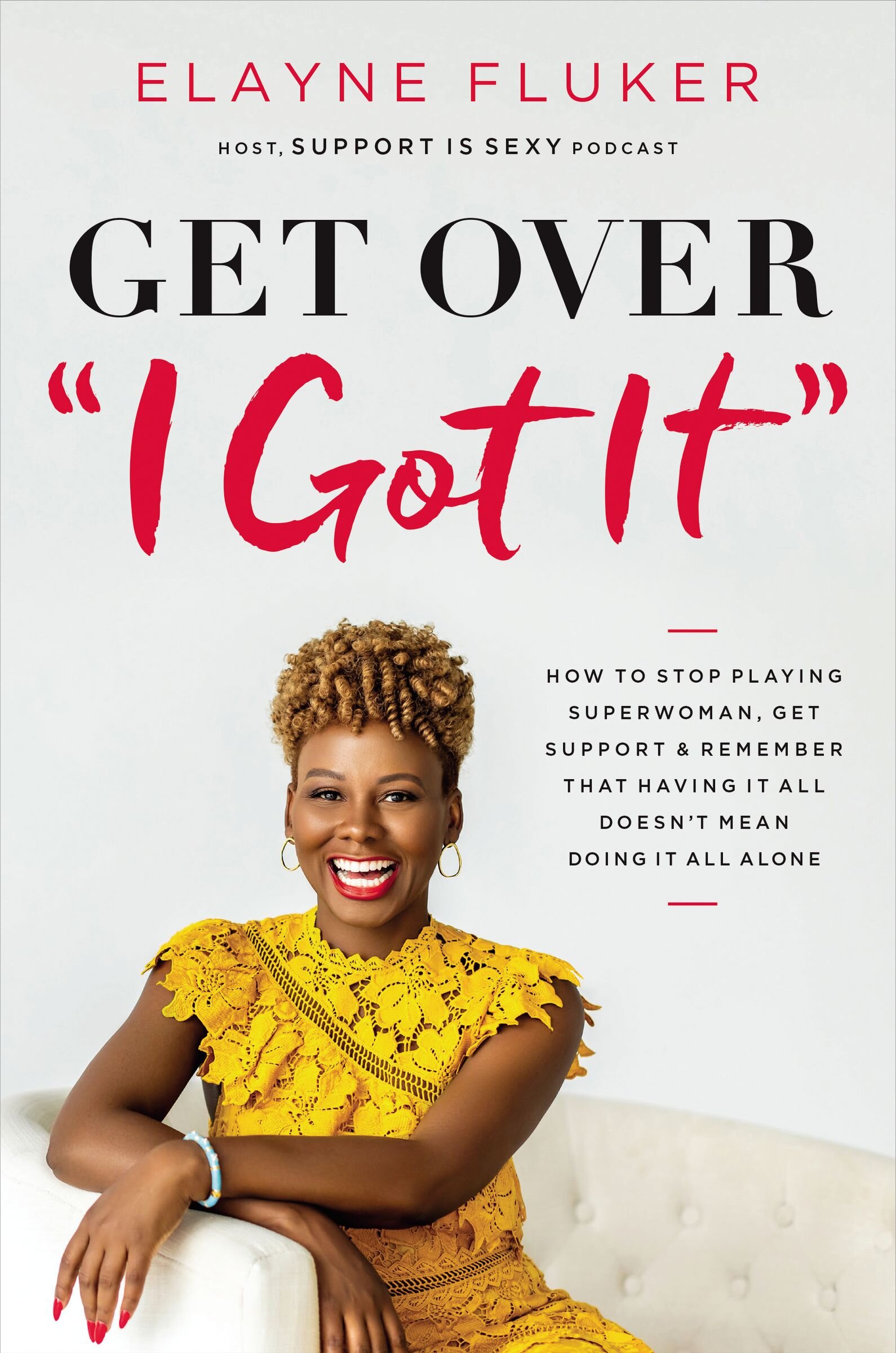 Get Over 'I Got It': How to Stop Playing Superwoman, Get Support, and ...