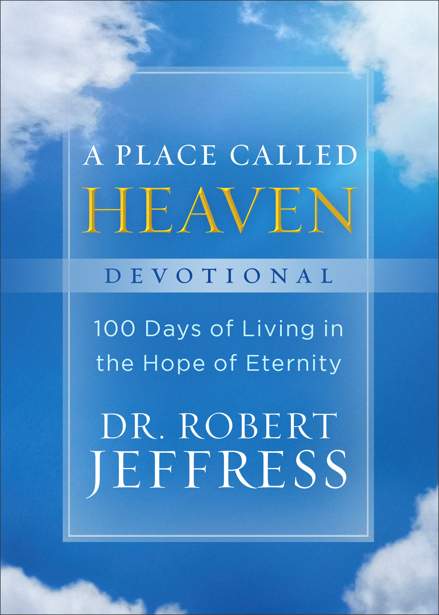 A Place Called Heaven Devotional: 100 Days of Living in the Hope of ...