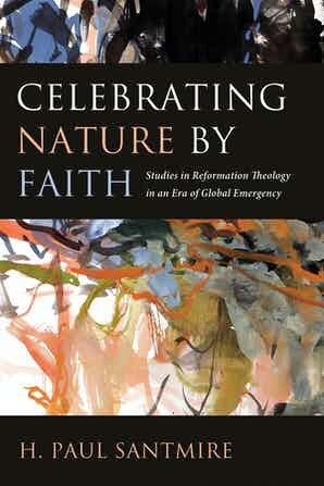 Celebrating Nature by Faith: Studies in Reformation Theology in an Era ...