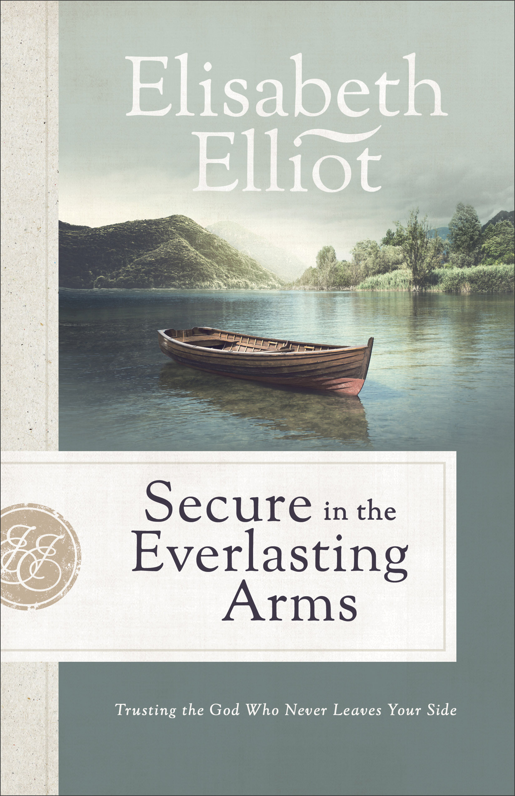 Secure in the Everlasting Arms: Trusting the God Who Never Leaves Your ...