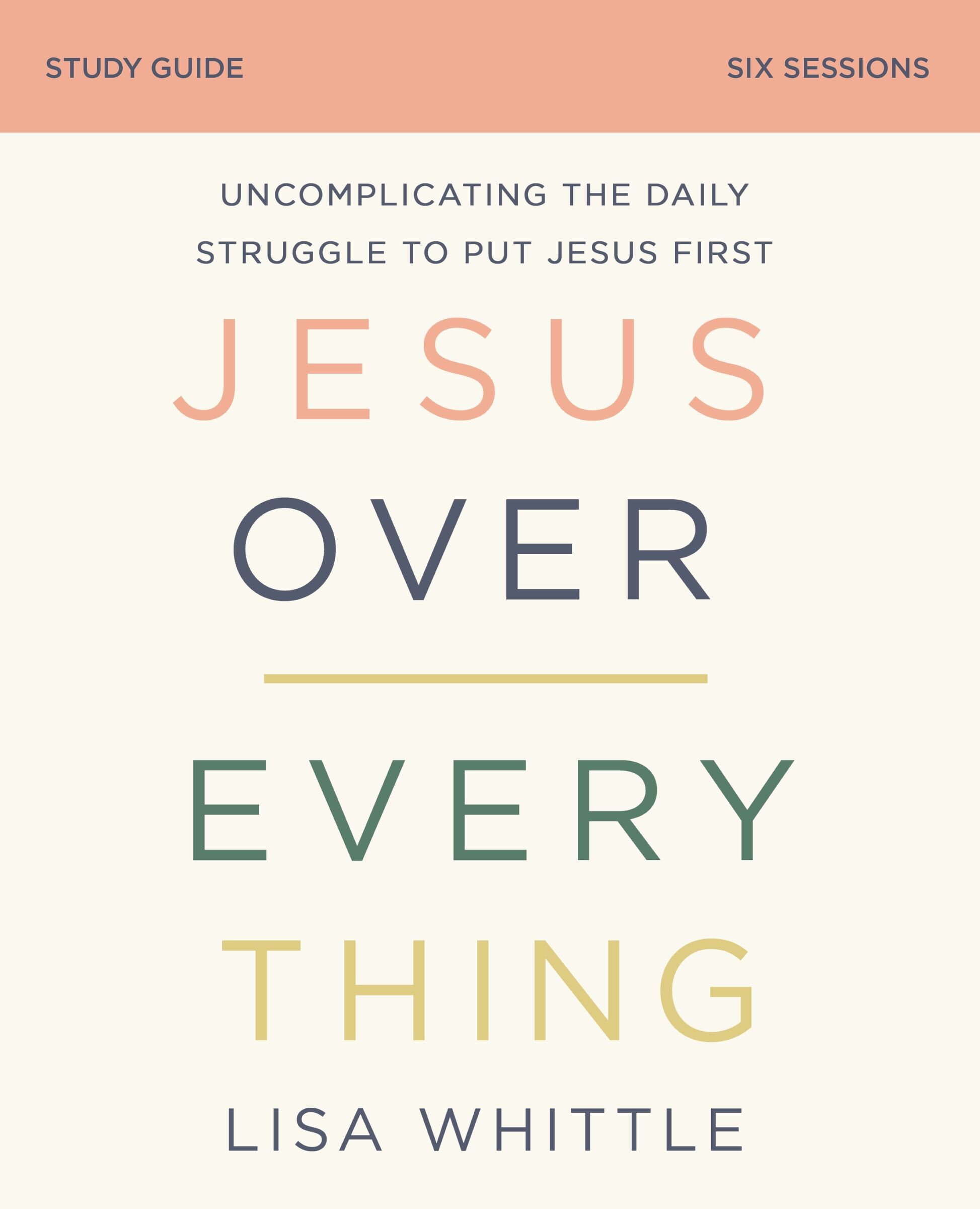 Jesus Over Everything Bible Study Guide: Uncomplicating the Daily ...