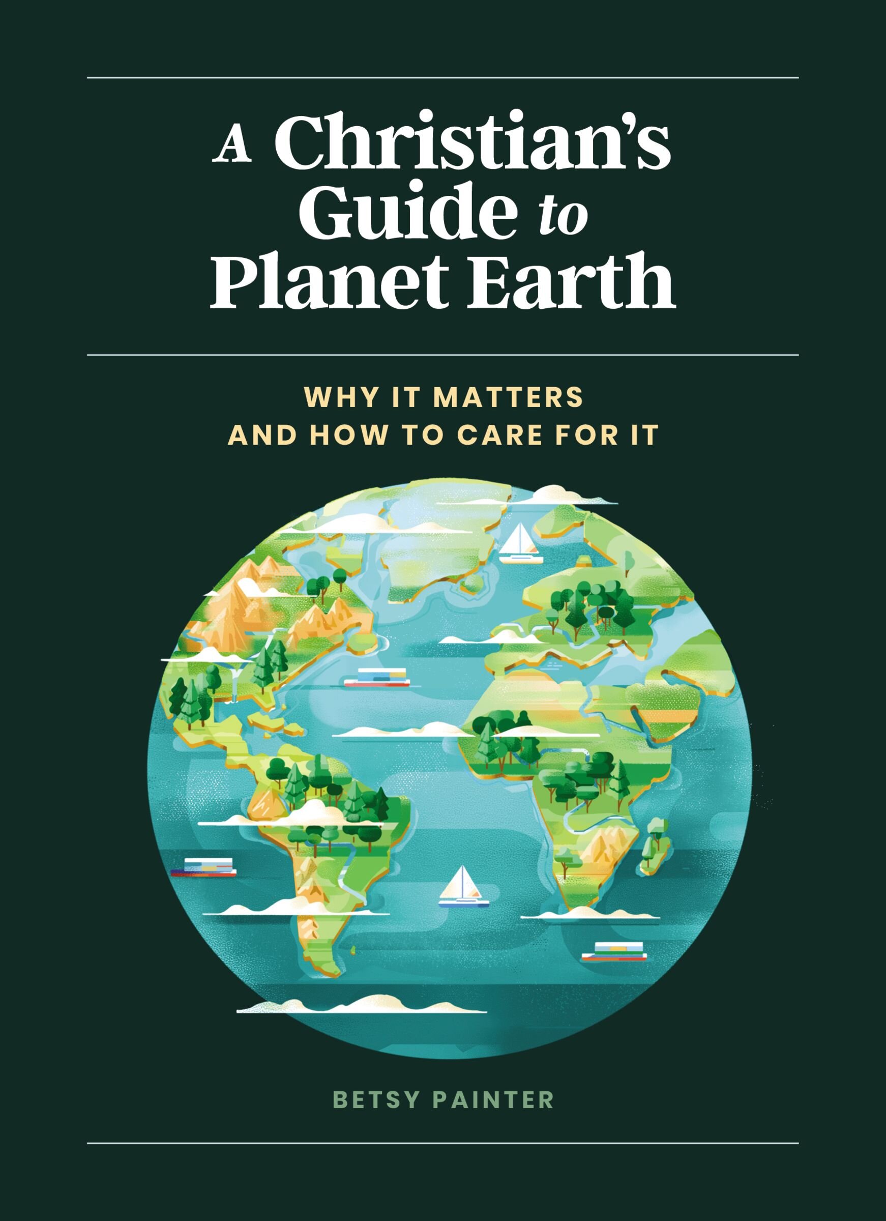 A Christian's Guide to Planet Earth: Why It Matters and How to Care for ...