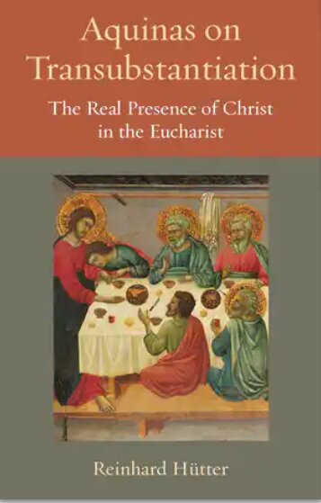 Aquinas on Transubstantiation: The Real Presence of Christ in the ...