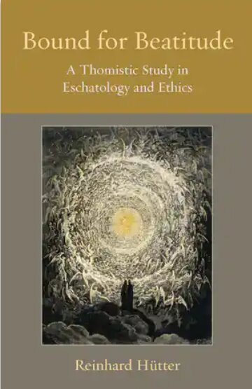 Bound for Beatitude: A Thomistic Study in Eschatology and Ethics ...