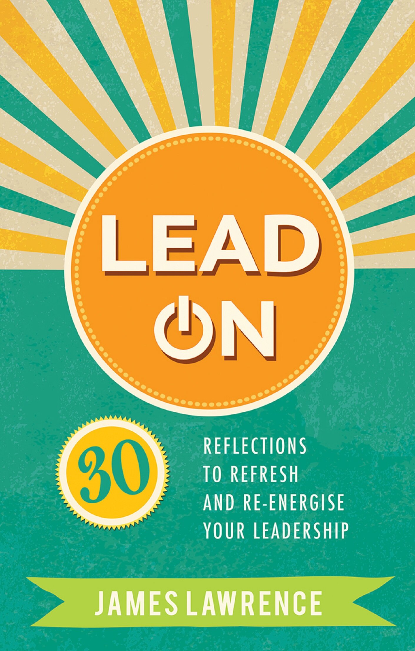 Lead On: 30 Reflections To Refresh And Re-energize Your Leadership ...