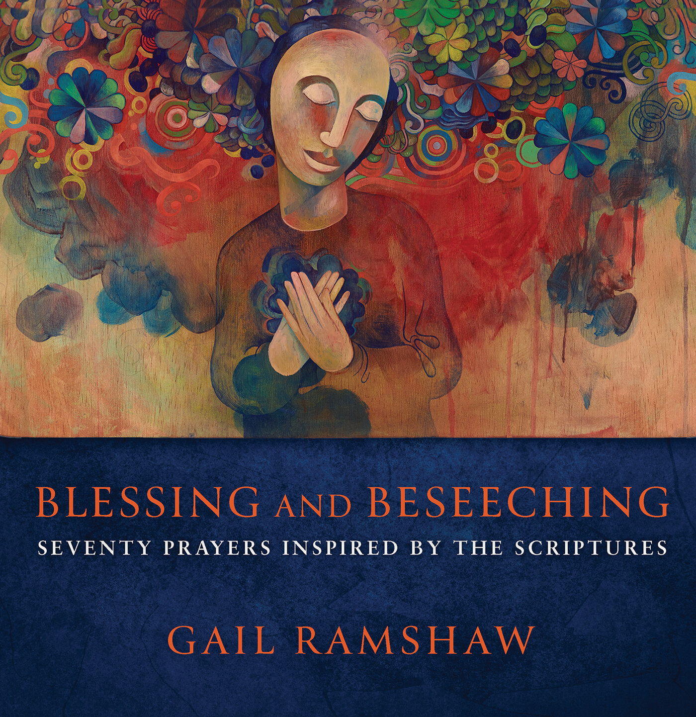Blessing and Beseeching: Seventy Prayers Inspired by the Scriptures ...