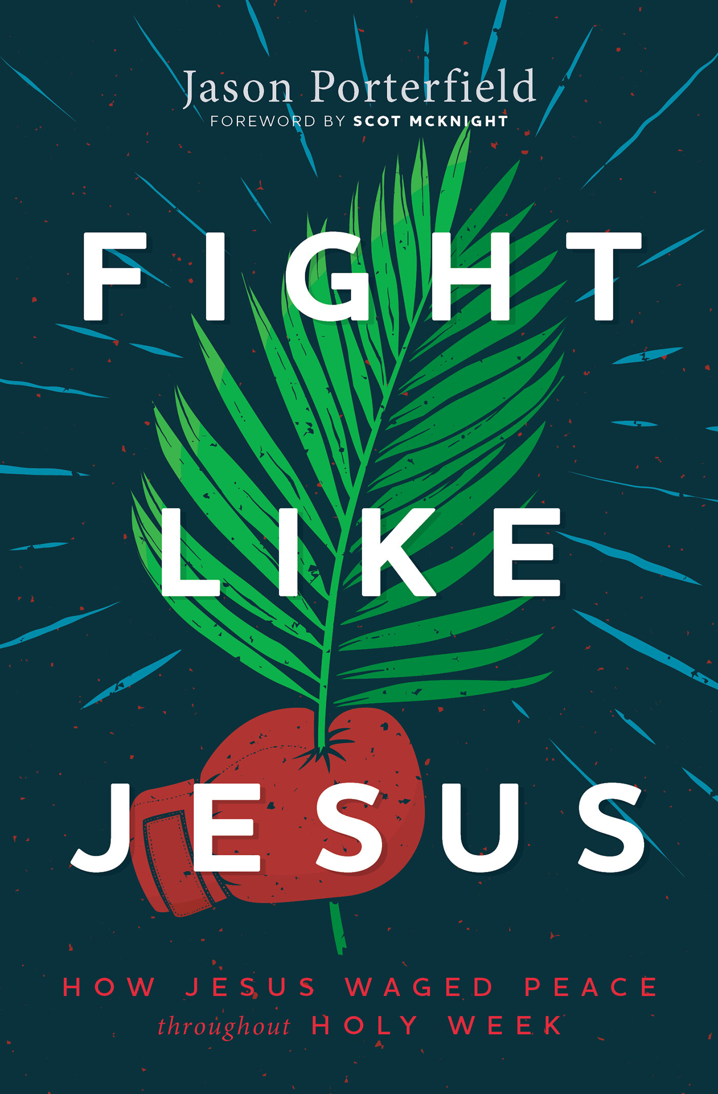 Fight Like Jesus: How Jesus Waged Peace Throughout Holy Week | Logos ...