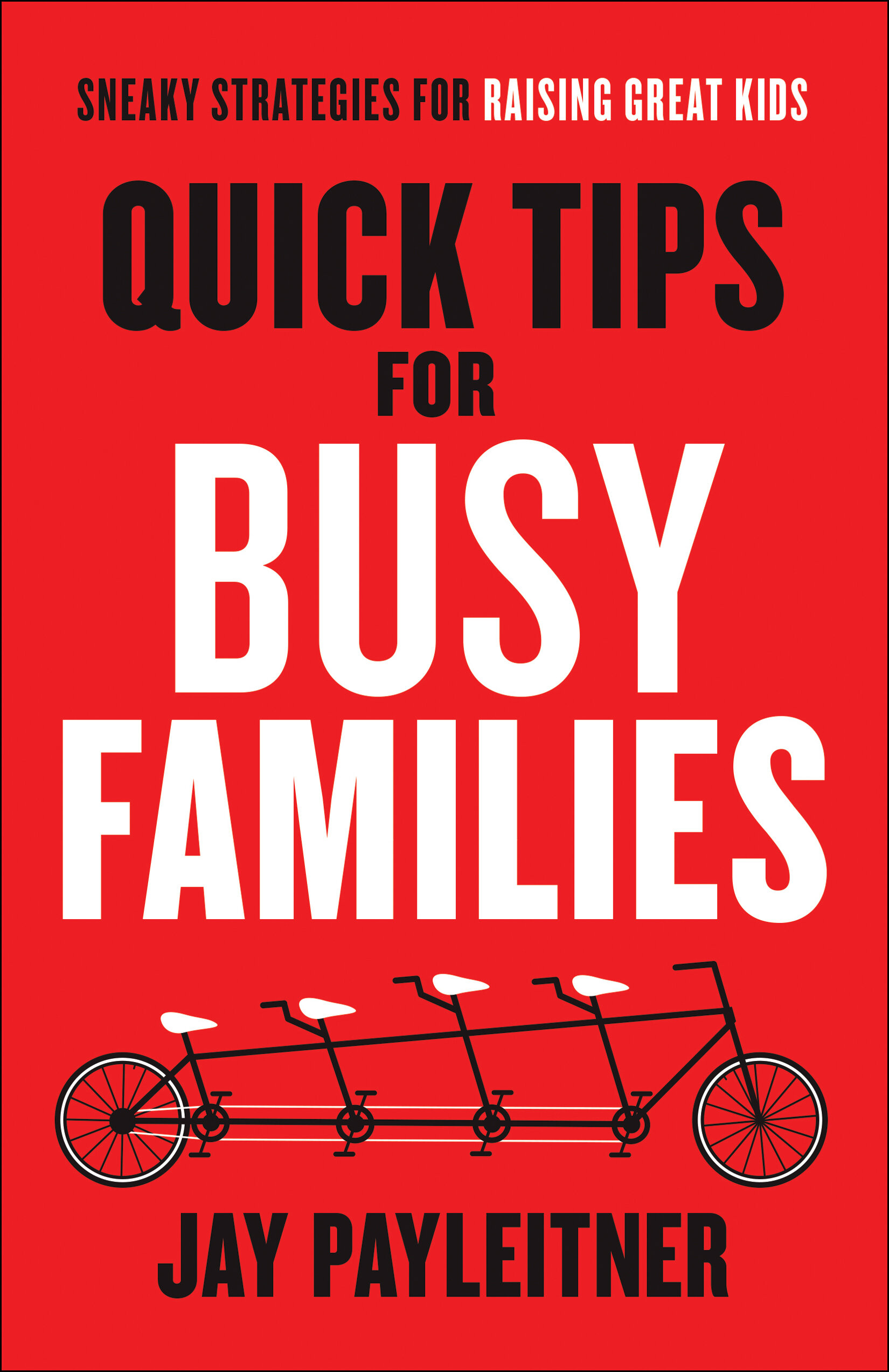 Quick Tips for Busy Families: Sneaky Strategies for Raising Great Kids ...