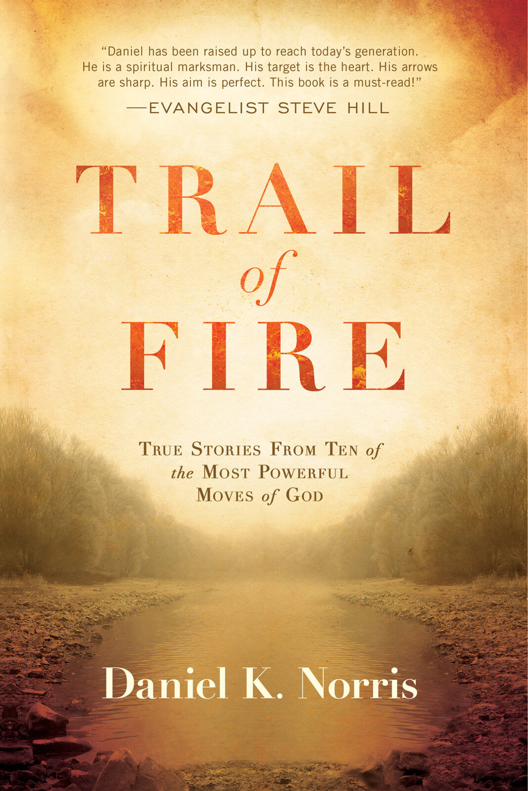 Trail of Fire: True Stories From Ten of the Most Powerful Moves of God ...