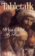 Tabletalk Magazine, December 2002: What Child Is This? - Verbum