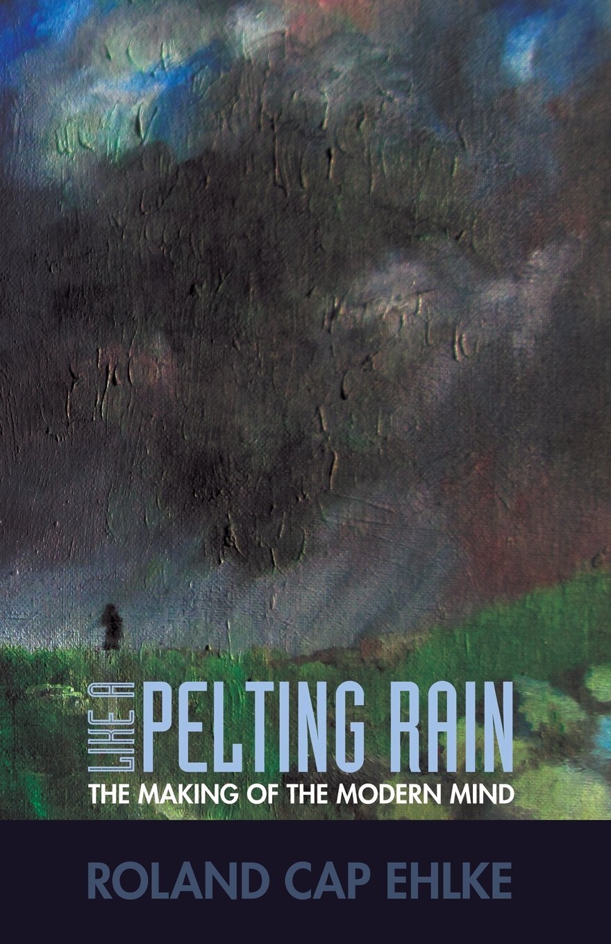 Like a Pelting Rain: The Making of the Modern Mind | Logos Bible Software
