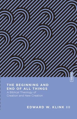 The Beginning and End of All Things: A Biblical Theology of Creation ...