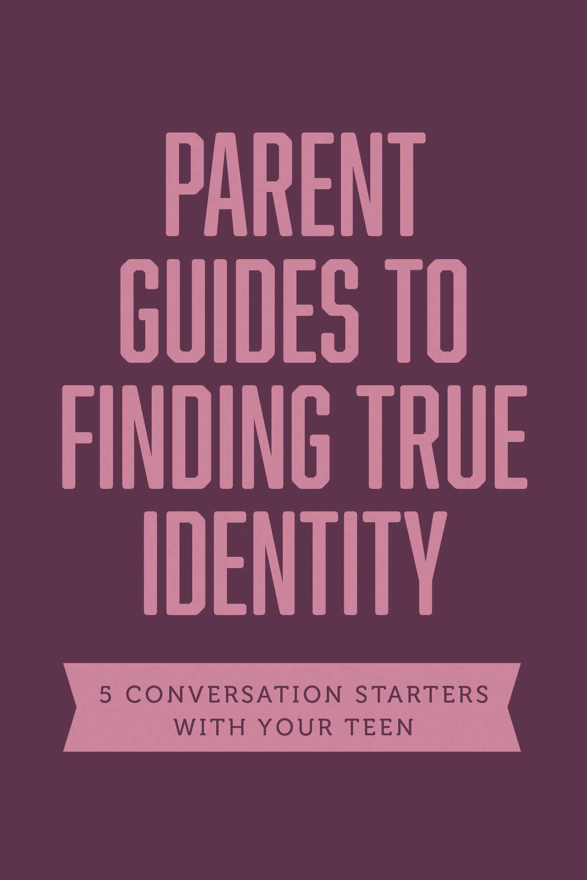 Parent Guides to Finding True Identity: 5 Conversation Starters: Teen ...