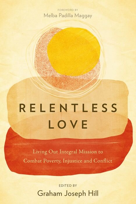 Relentless Love: Living Out Integral Mission to Combat Poverty ...