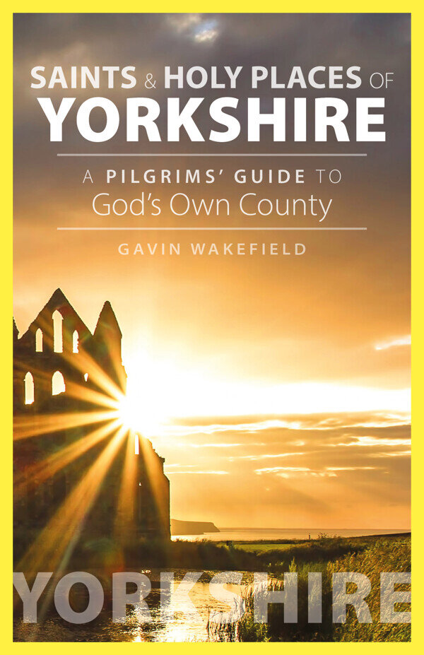 Saints and Holy Places of Yorkshire: A Pilgrims’ Guide to God’s Own ...