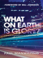 What on Earth is Glory? A Practical Approach to a Glory-filled Life ...