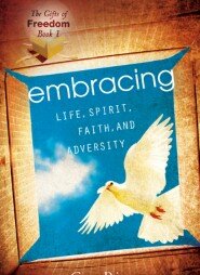 The Embracing Life, Spirit, Faith, and Adversity: Gifts of Freedom ...