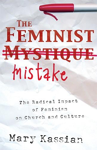 The Feminist Mistake: The Radical Impact of Feminism on Church and ...