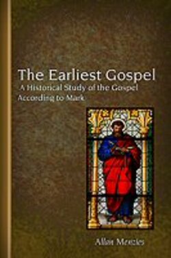 The Earliest Gospel: A Historical Study of the Gospel According to Mark ...