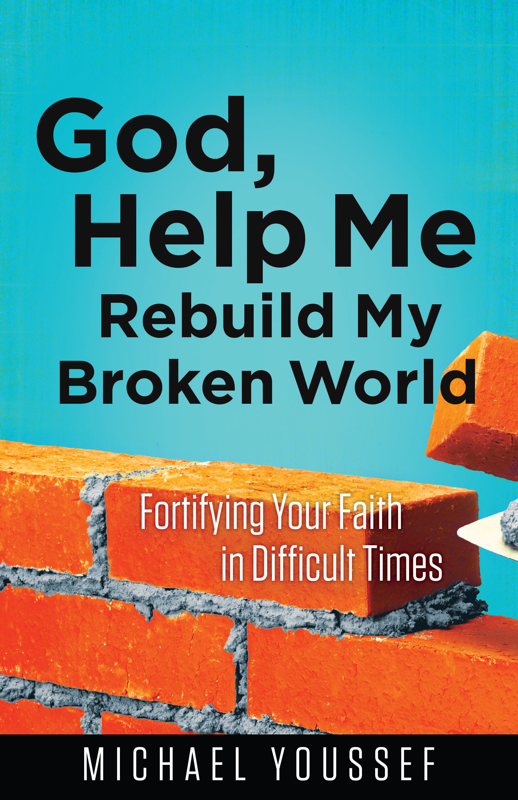God, Help Me Rebuild My Broken World: Fortifying Your Faith in ...