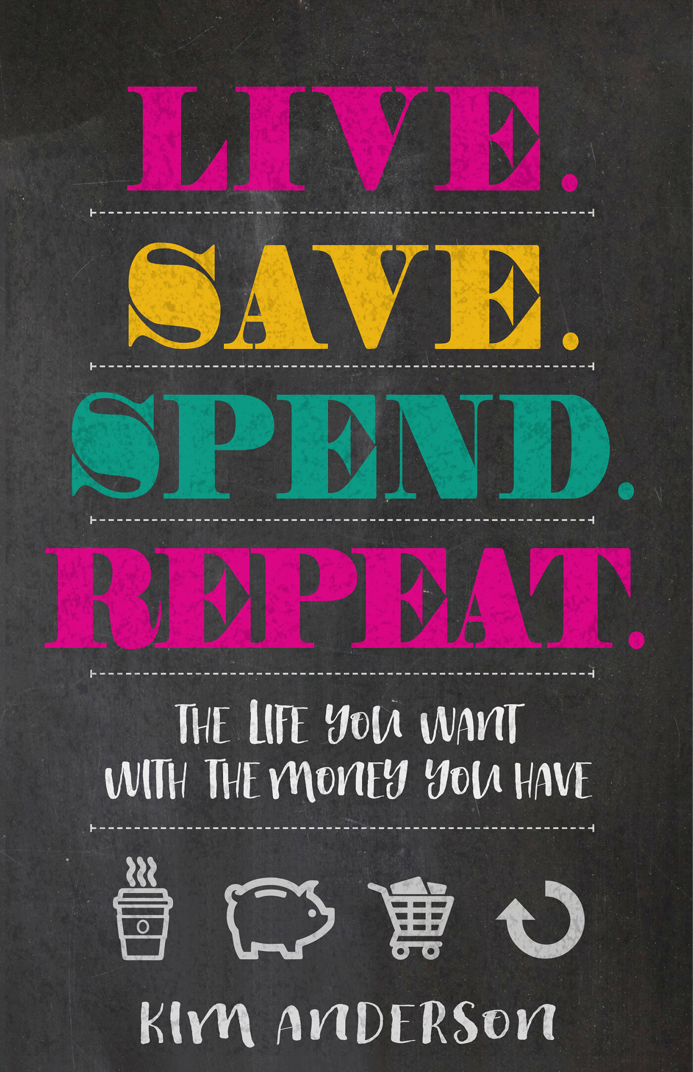 Live. Save. Spend. Repeat.: The Life You Want with the Money You Have ...