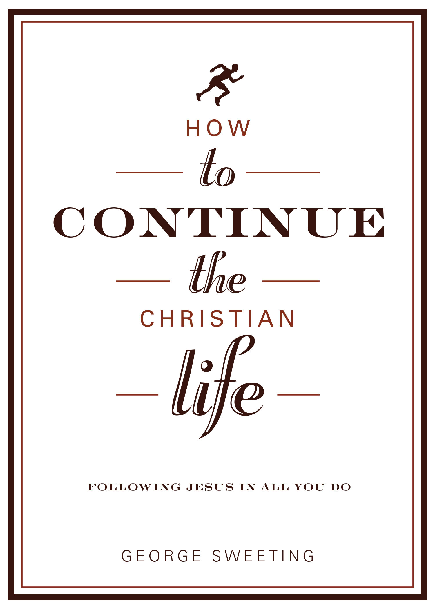 How to Continue the Christian Life: Following Jesus in All You Do ...