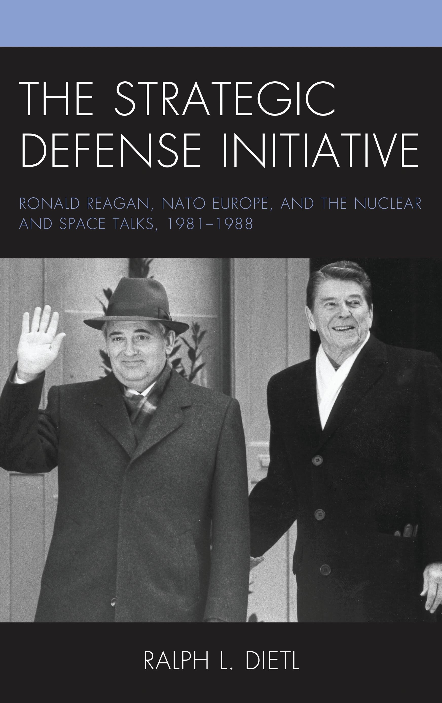 The Strategic Defense Initiative: Ronald Reagan, NATO Europe, and the ...