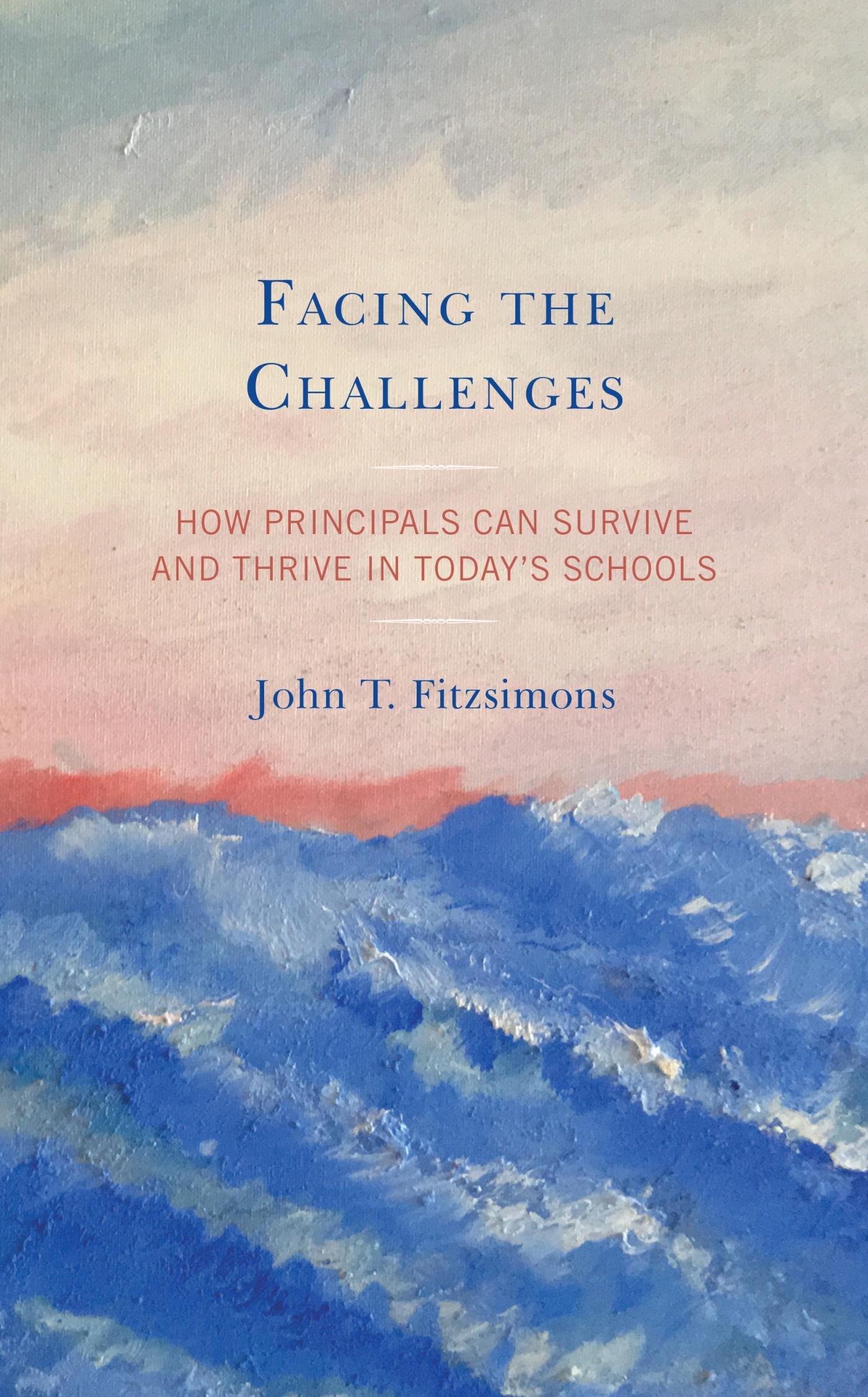 Facing the Challenges: How Principals Can Survive and Thrive in Today’s ...