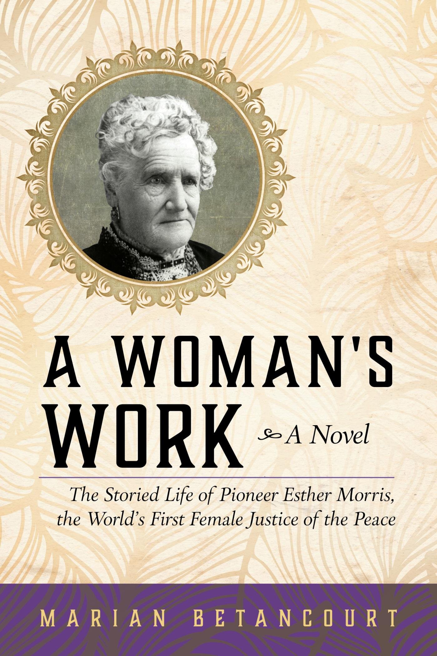 A Woman's Work: The Storied Life of Pioneer Esther Morris, the World’s ...