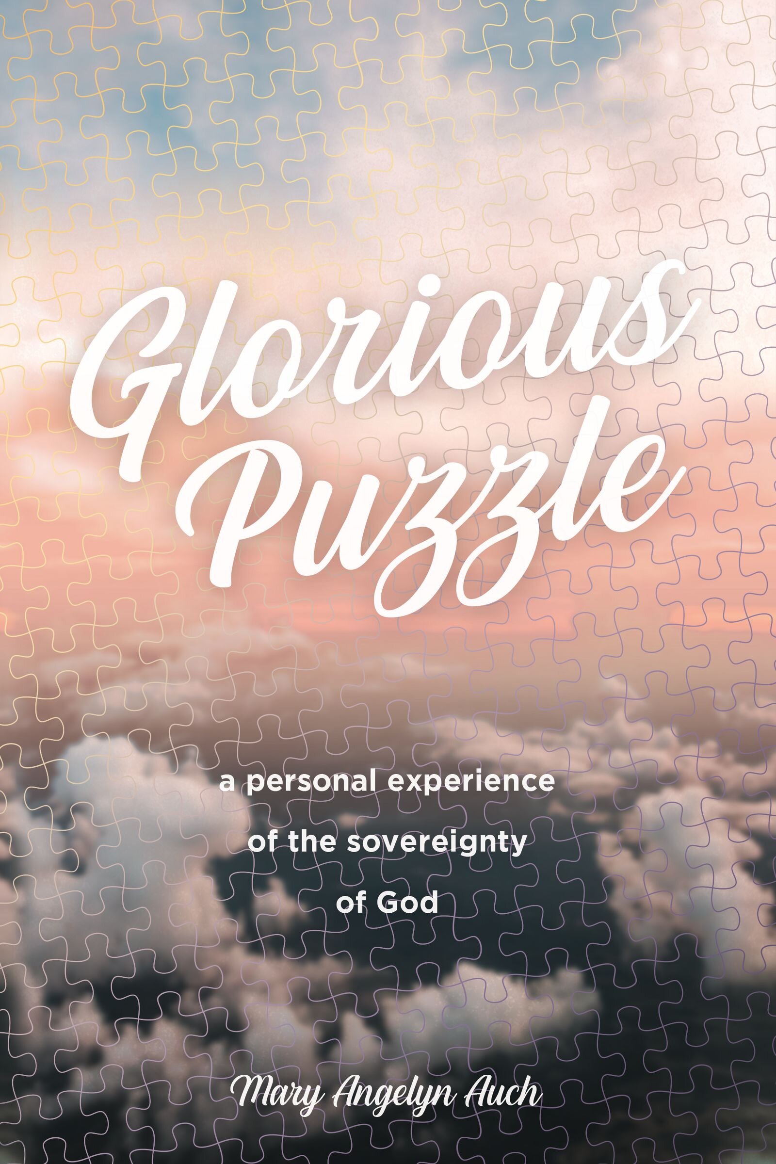 Glorious Puzzle: A Personal Experience of the Sovereignty of God ...