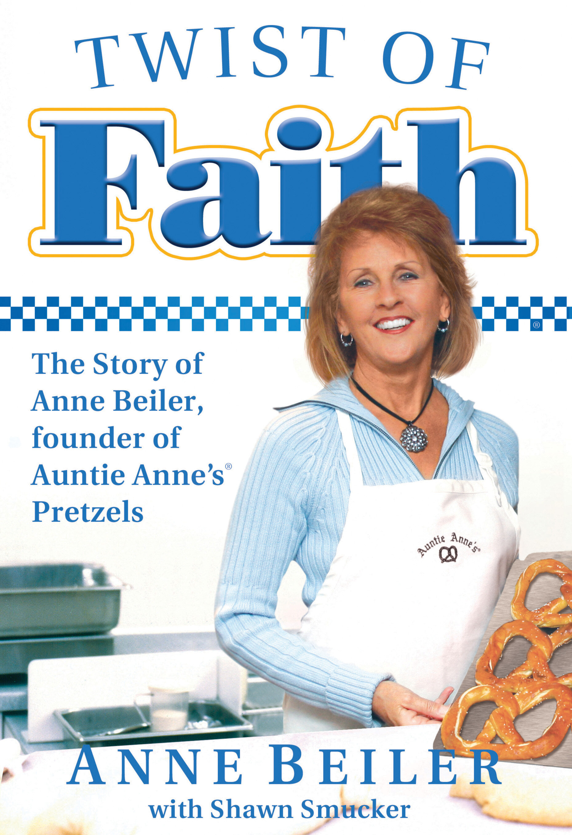 Twist of Faith: The Story of Anne Beiler, Founder of Auntie Anne's ...