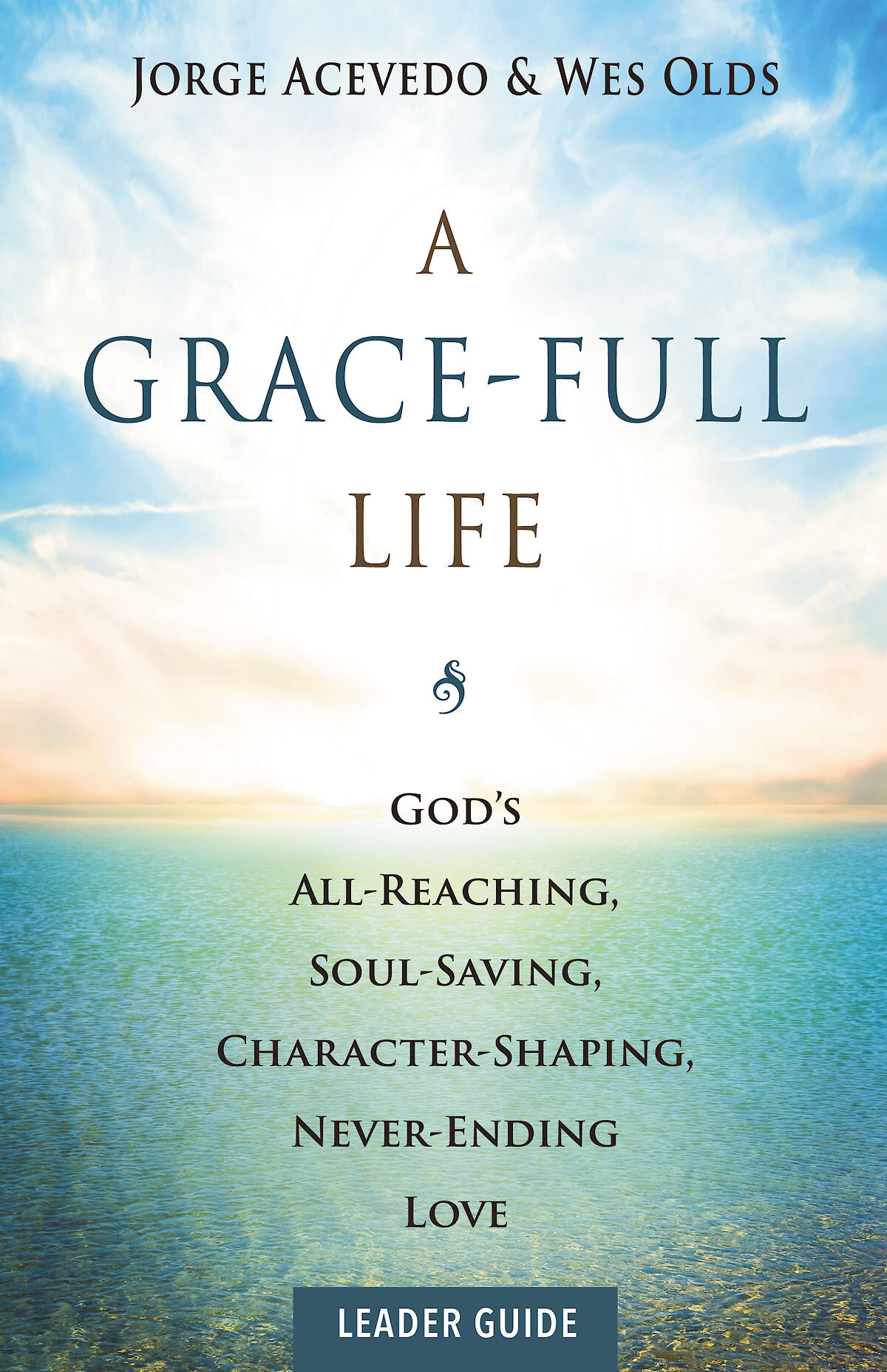 A Grace-Full Life Leader Guide: God's All-Reaching, Soul-Saving ...