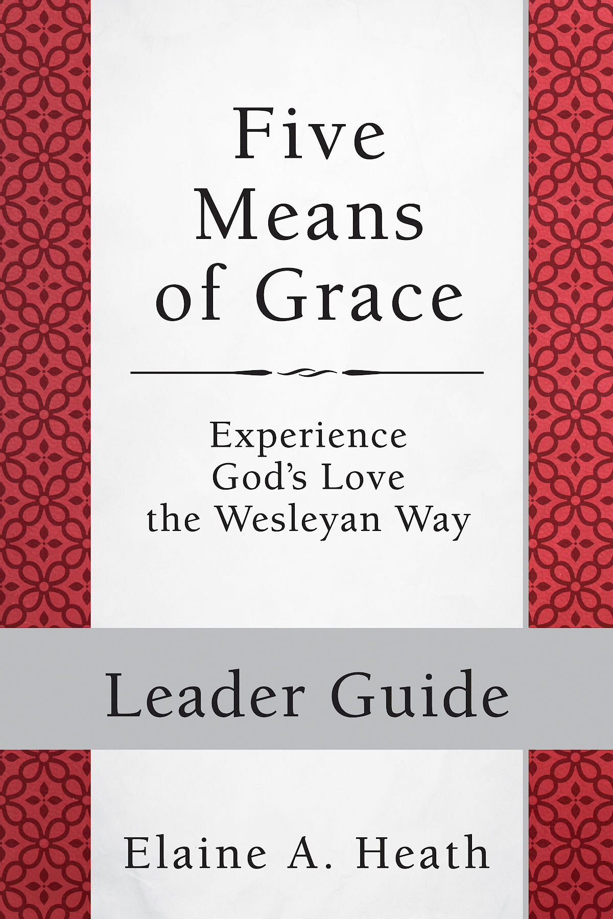 Five Means of Grace: Leader Guide: Experience God's Love the Wesleyan ...