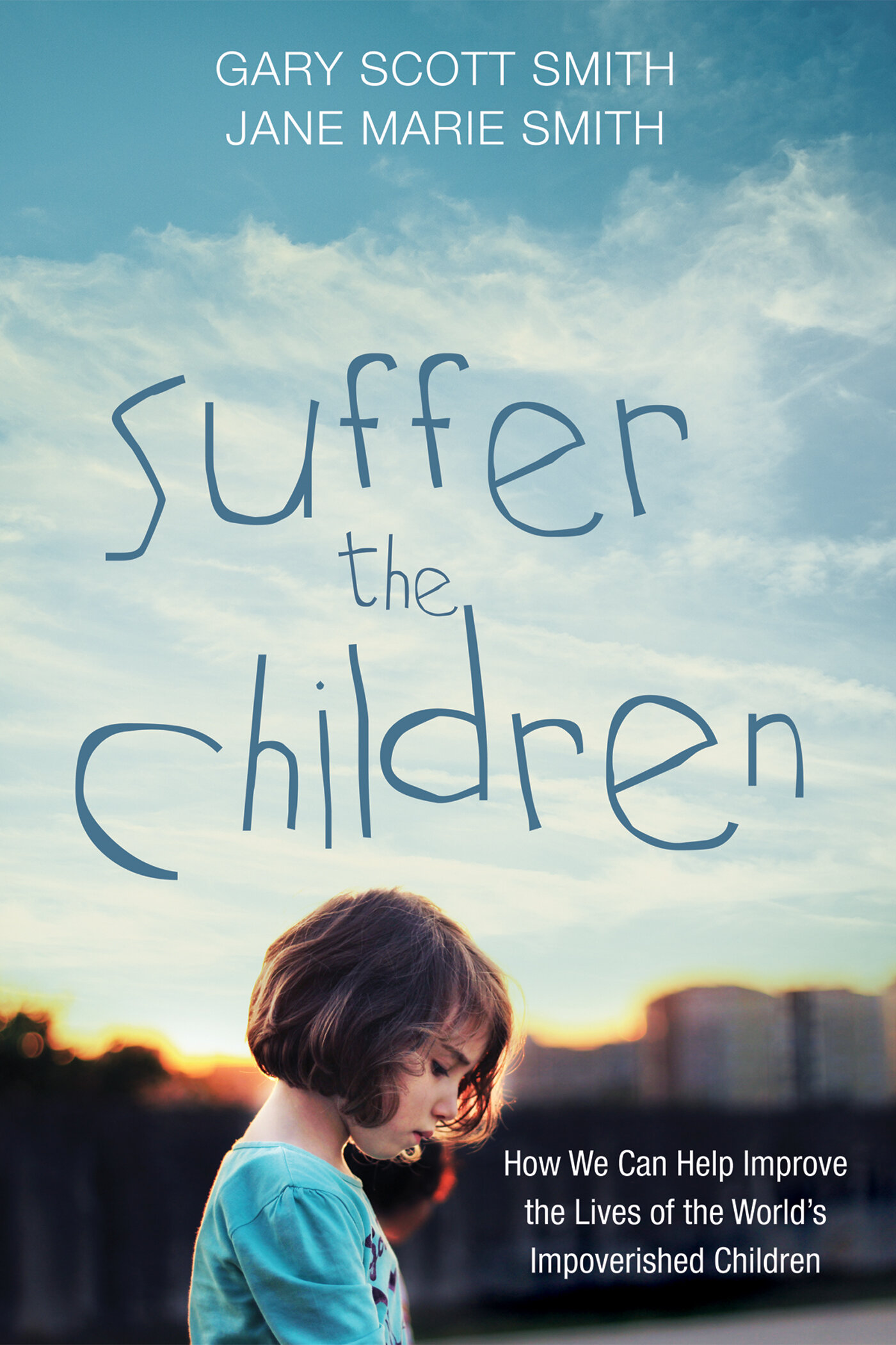 Suffer the Children: How We Can Help Improve the Lives of the World’s ...