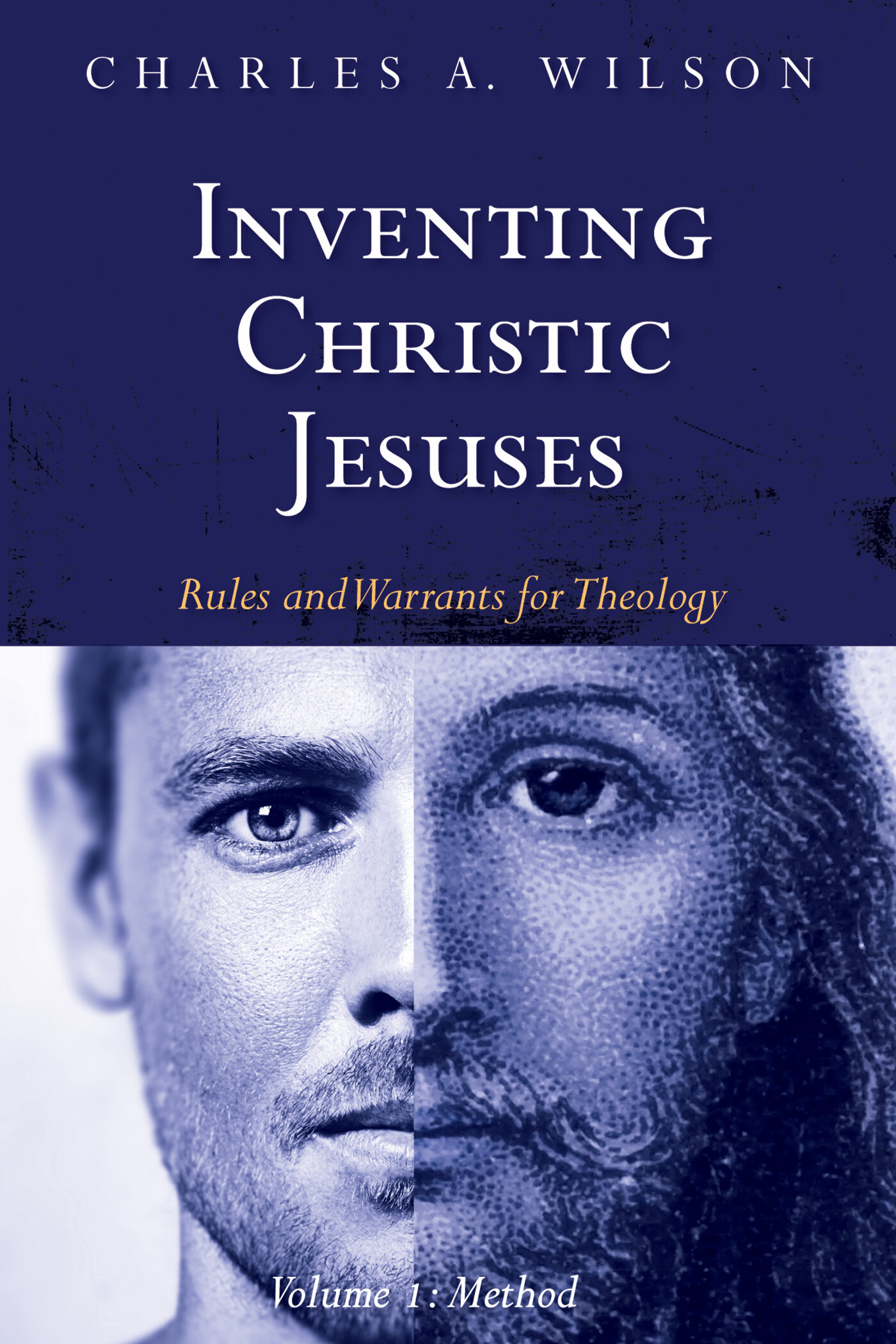 Inventing Christic Jesuses, Volume 1: Rules and Warrants for Theology ...