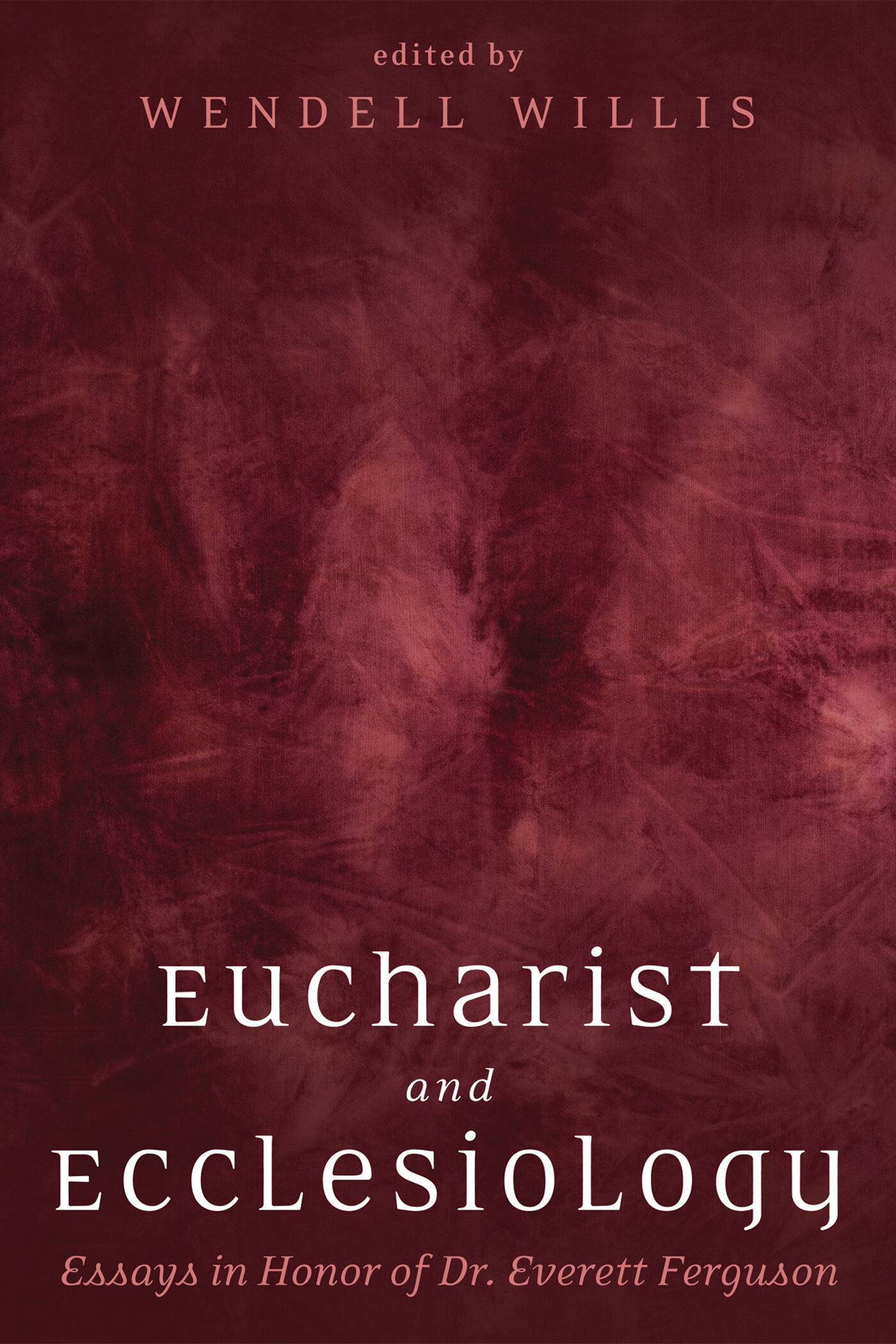 Eucharist and Ecclesiology: Essays in Honor of Dr. Everett Ferguson ...