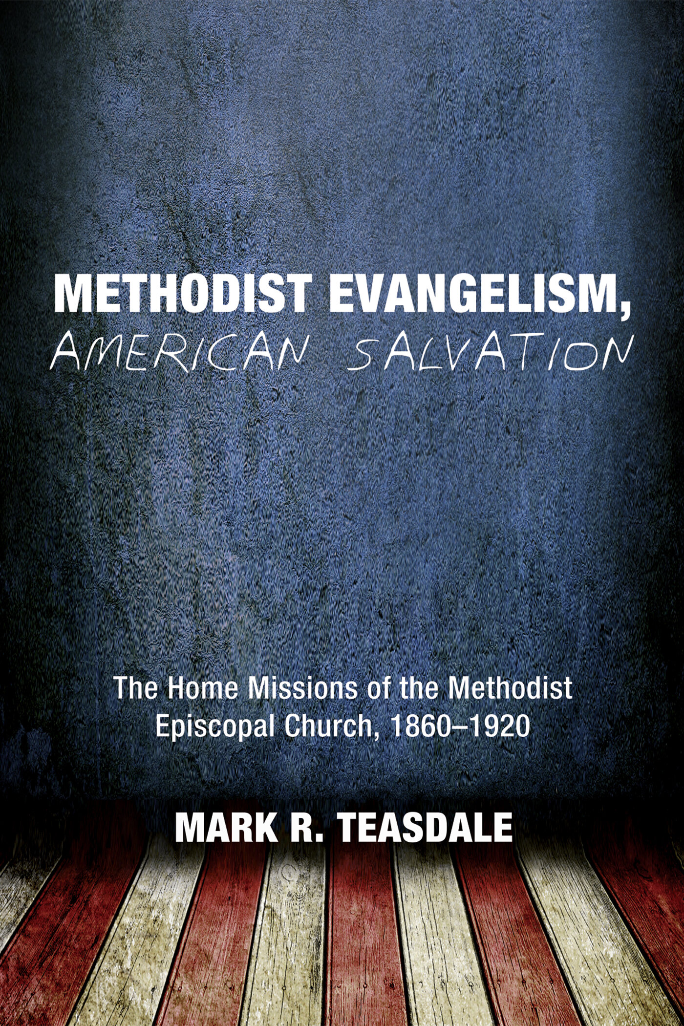 Methodist Evangelism, American Salvation: The Home Missions of the ...