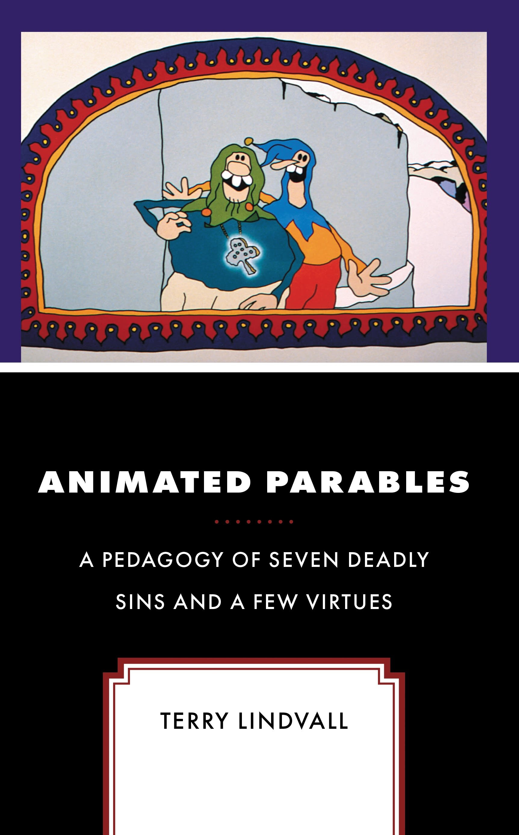 Animated Parables: A Pedagogy of Seven Deadly Sins and a Few Virtues ...