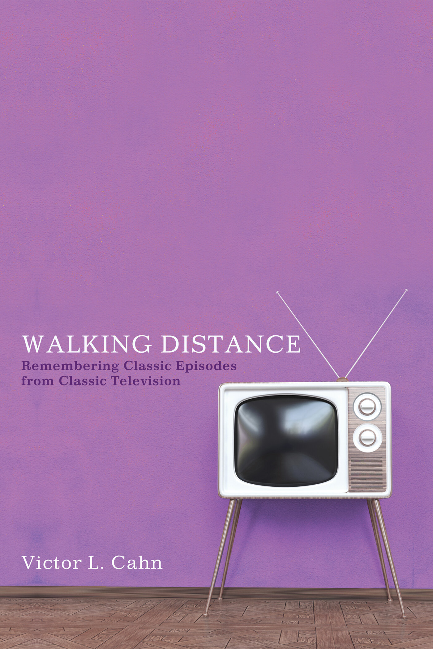 Walking Distance: Remembering Classic Episodes from Classic Television ...