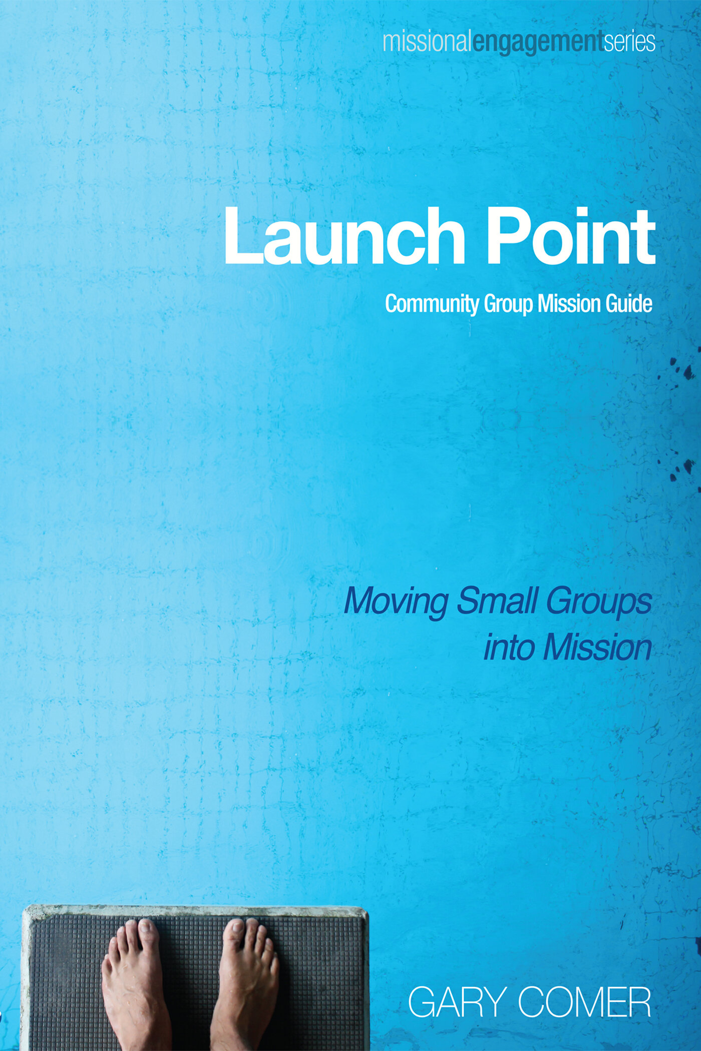 Launch Point: Community Group Mission Guide: Moving Small Groups into ...