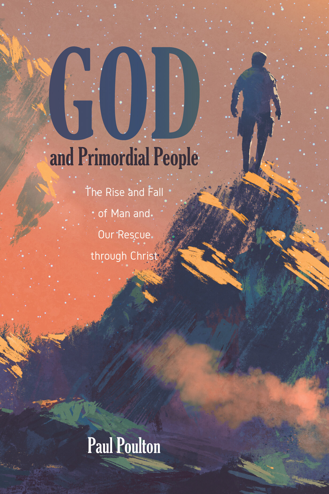 God and Primordial People: The Rise and Fall of Man and Our Rescue ...