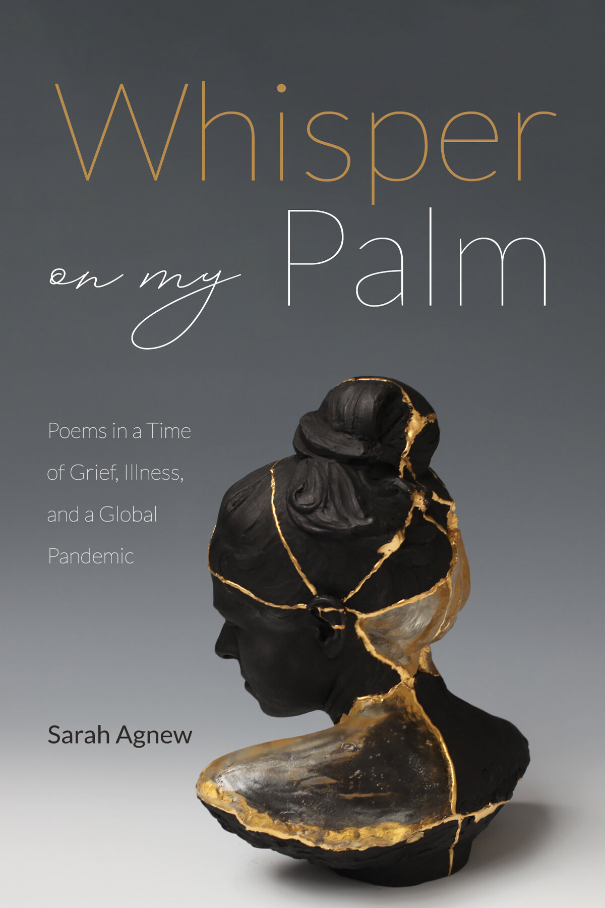 Whisper on My Palm: Poems in a Time of Grief, Illness, and a Global ...