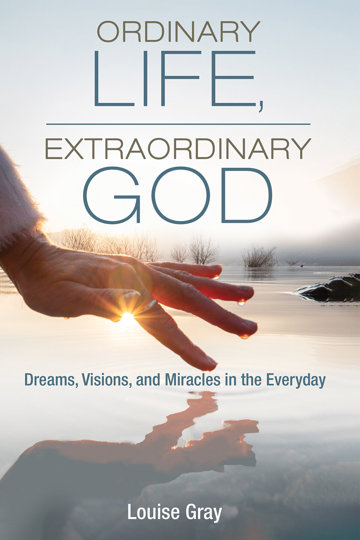 Ordinary Life, Extraordinary God: Dreams, Visions, and Miracles in the ...