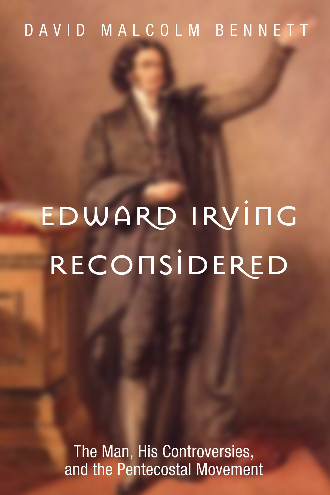 Edward Irving Reconsidered: The Man, His Controversies, and the ...