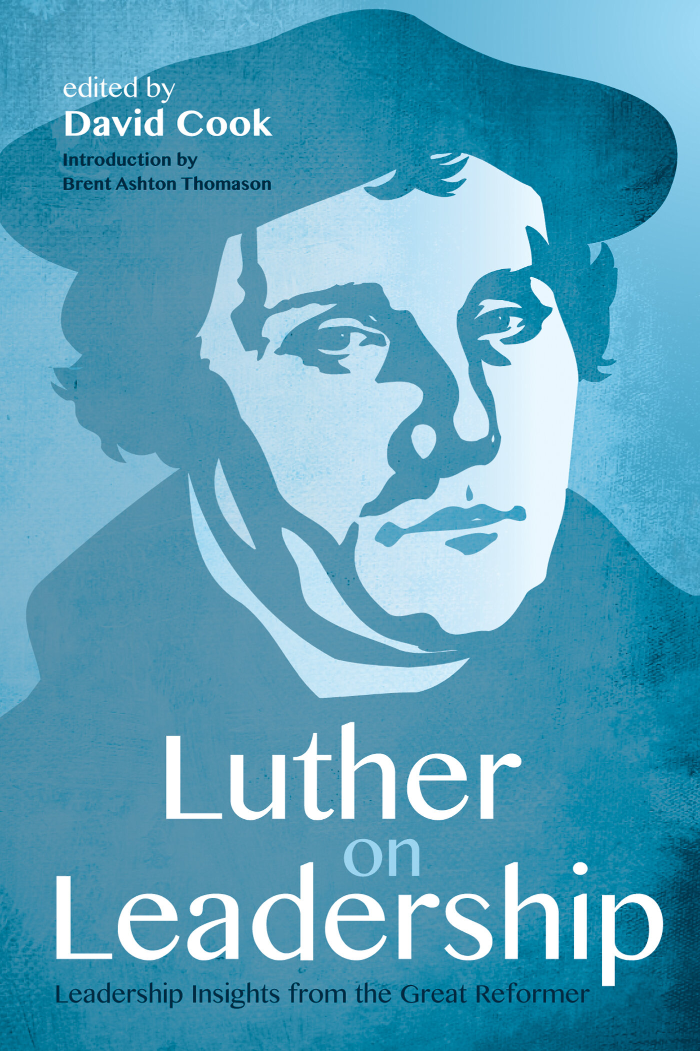 Luther on Leadership: Leadership Insights from the Great Reformer ...